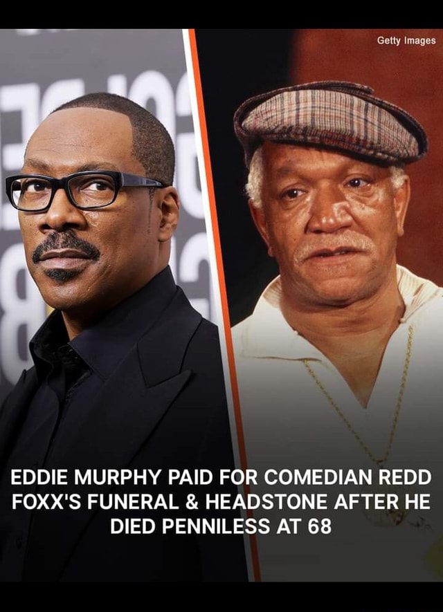 Getty Images EDDIE MURPHY PAID FOR COMEDIAN REDD FOXX'S FUNERAL ...