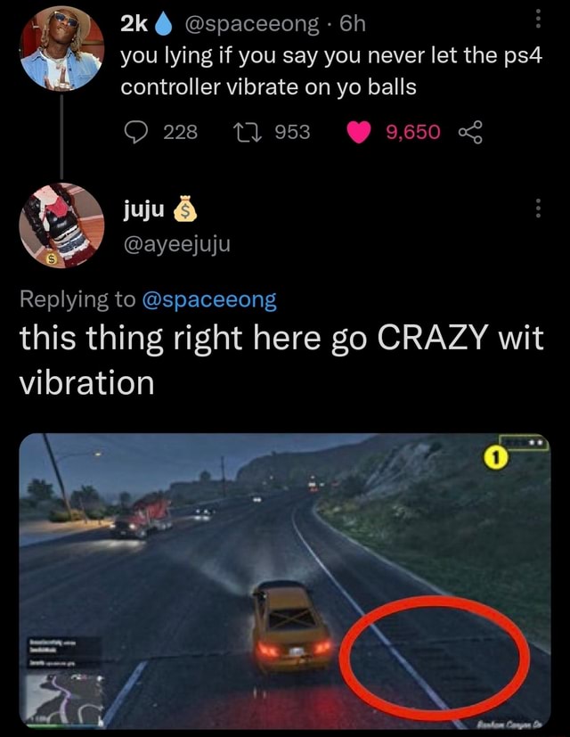 @spaceeong you lying if you say you never let the controller vibrate on ...