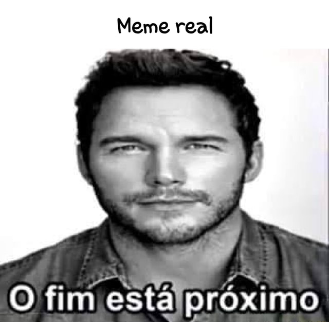 Meme real fim esta próximo - iFunny