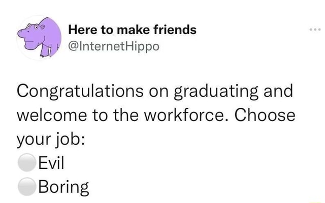 Here to make friends @InternetHippo Congratulations on graduating and ...