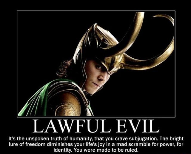 LAWFUL EVIL It‘s the unspoken truth of humanity, that you crave ...