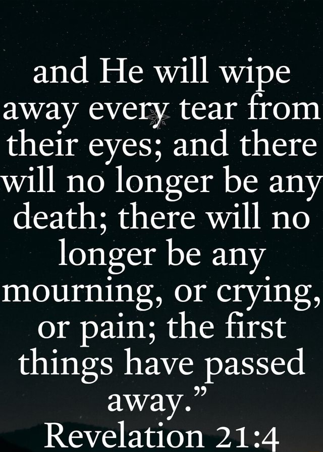 And He will wipe away every tear from their eyes; and there will no ...