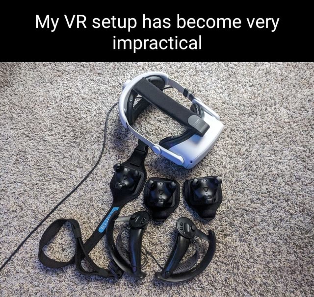 My VR setup has become very impractical - iFunny