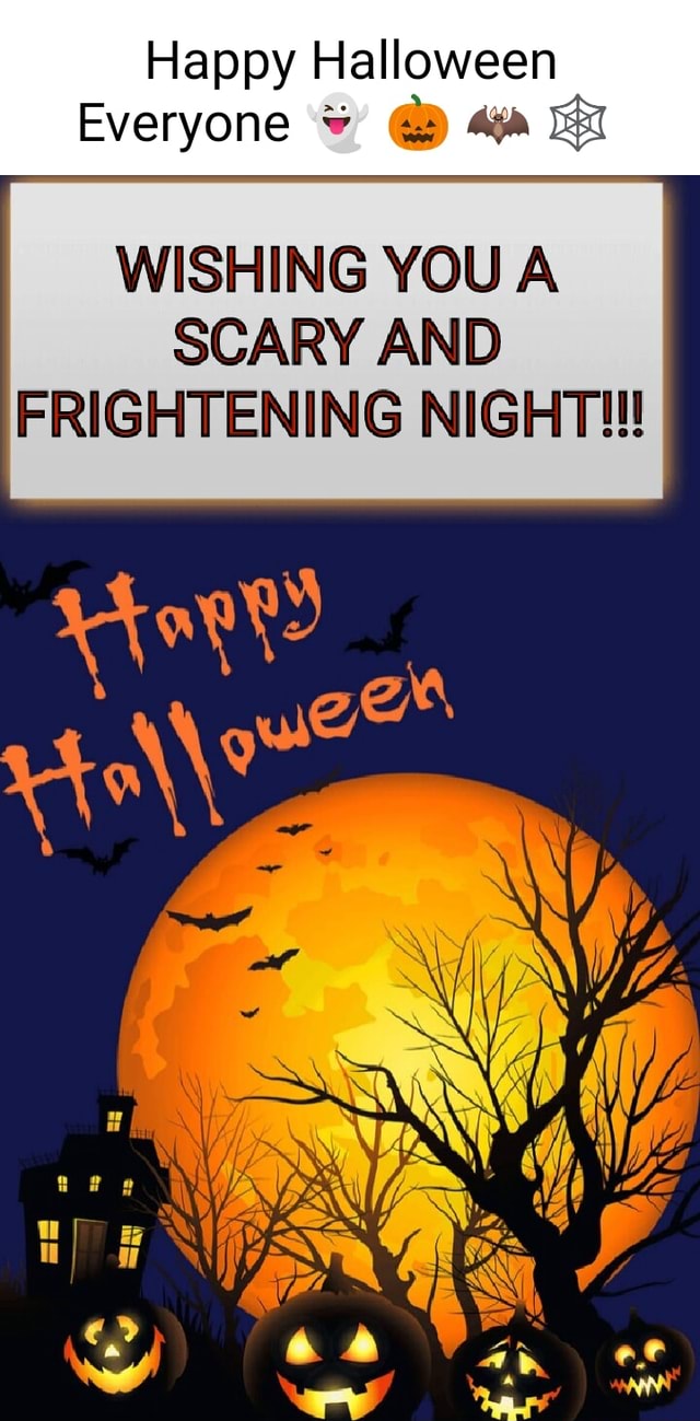 Happy Halloween Everyone = WISHING YOU A SCARY AND FRIGHTENING NIGHT ...