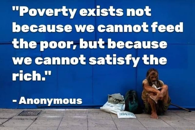 "Poverty exists not because we cannot feed the poor, but because we ...