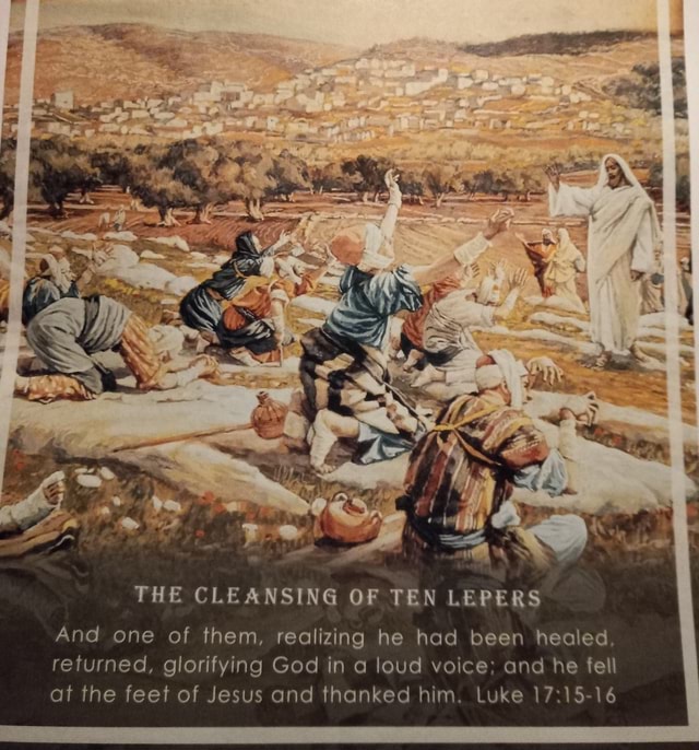 THE CLEANSING OF TEN LEPERS And one of them, realizing he had been ...