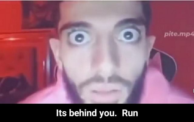 Its behind you. Run - Its behind you. Run - iFunny