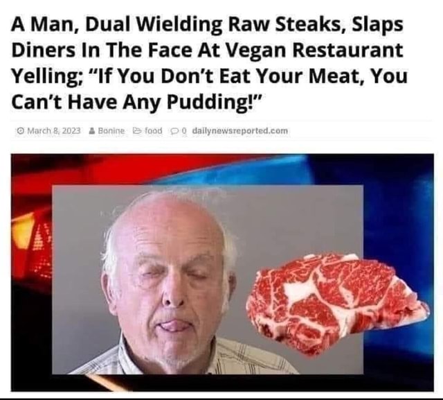 A Man, Dual Wielding Raw Steaks, Slaps Diners In The Face At Vegan ...