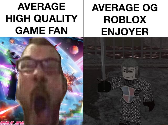 AVERAGE AVERAGE OG HIGH QUALITY ROBLOX GAME FAN ENJOYER - iFunny