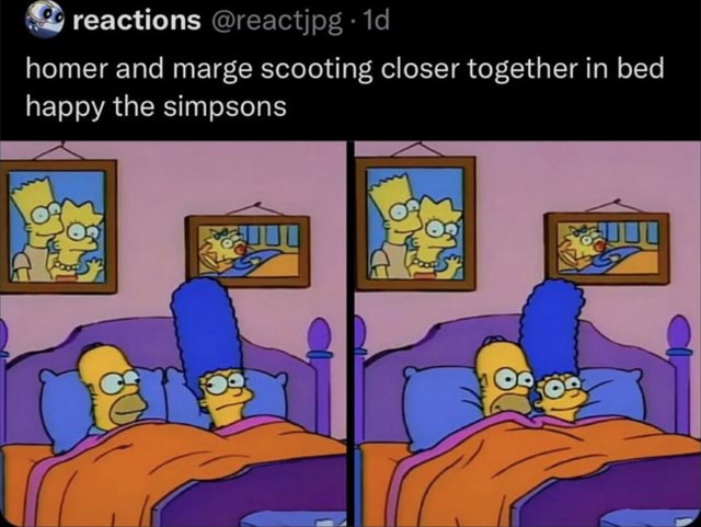 Reactions reactjpg Id homer and marge scooting closer together in bed ...