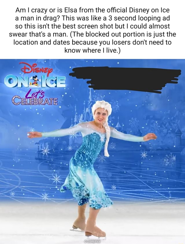 Am I crazy or is Elsa from the official Disney on Ice a man in drag ...