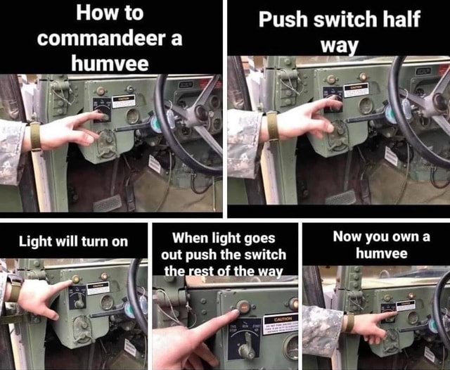 How to Push switch half commandeer a humvee way When light goes Now you ...