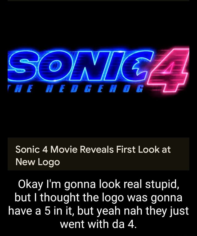 SONIG Sonic 4 Movie Reveals First Look at New Logo Okay I'm gonna look real stupid, but I ...