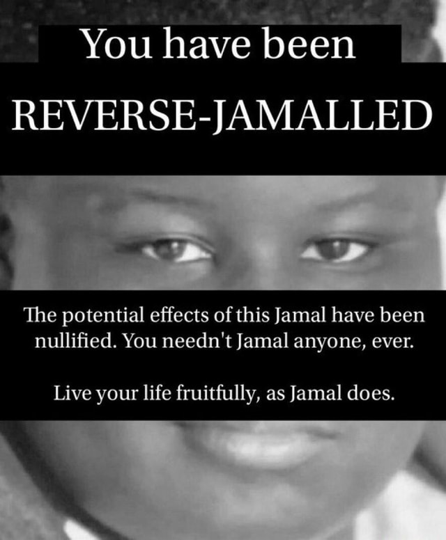 You have been REVERSE-JAMALLED The potential effects of this Jamal have ...