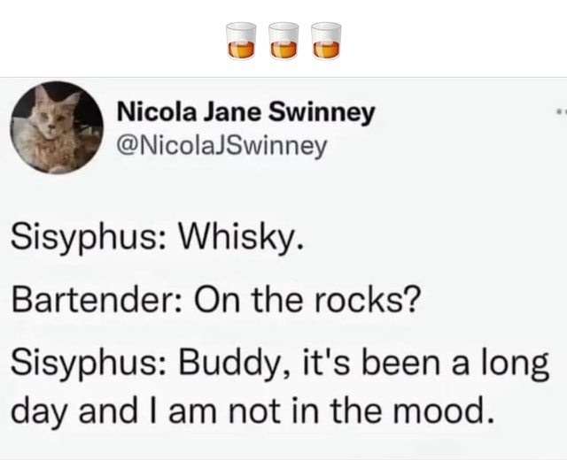 Ww we Nicola Jane Swinney @NicolaJSwinney Sisyphus: Whisky. Bartender ...