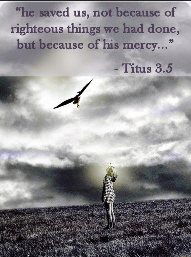 "he saved us, not because of righteous things we had done, but because ...