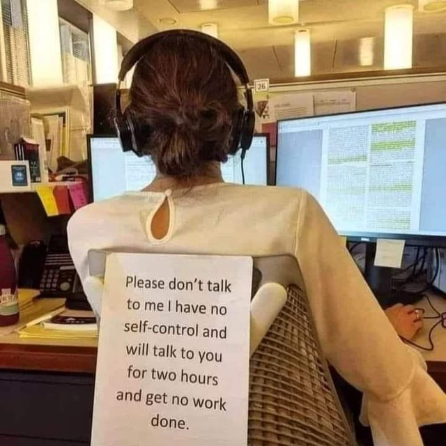 Please don't talk to me have no self-control and will talk to you for ...