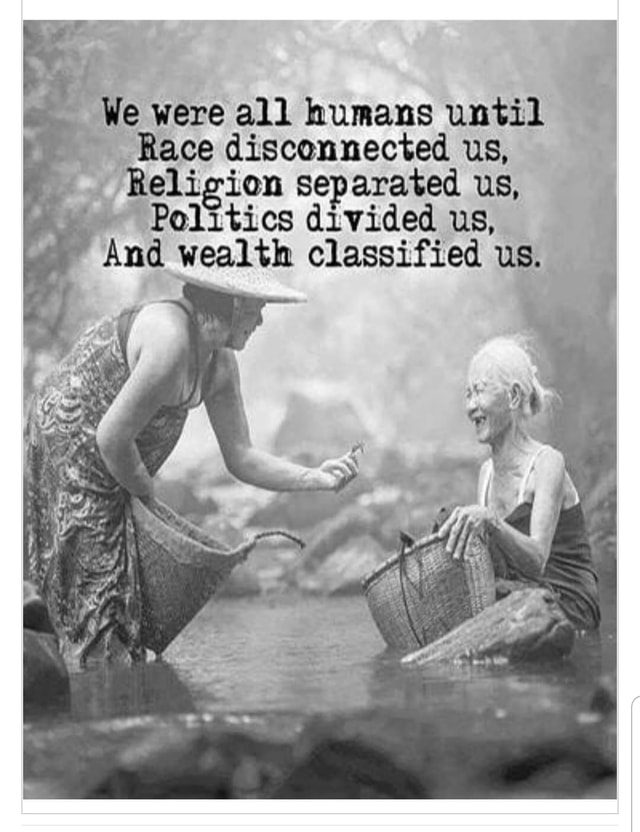 We were all humans until Race disconnected us, Religion separated us ...