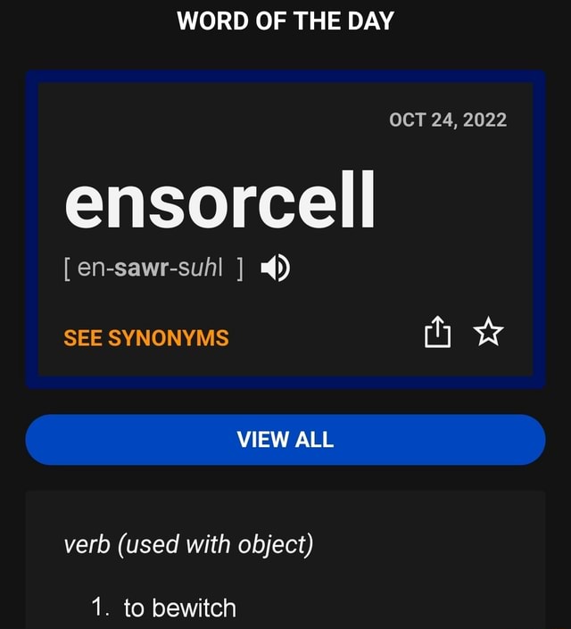 WORD OF THE DAY OCT 24, 2022 ensorcell [ en-sawr-suhl ] SEE SYNONYMS (ty Ww VIEW ALL verb (used ...
