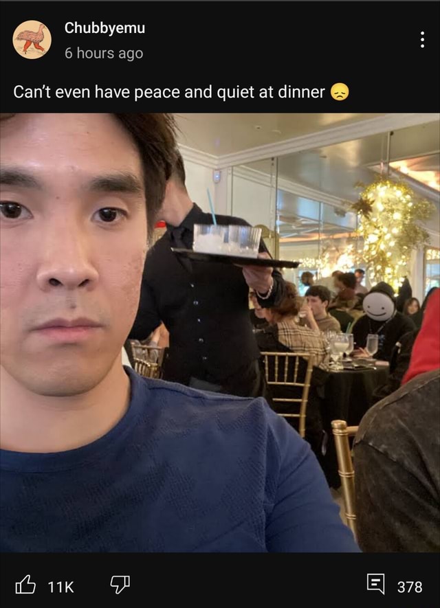 Chubbyemu 6 hours ago Can't even have peace and quiet at dinner @ Me if ...