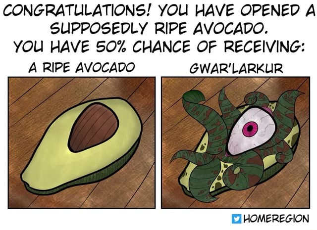 CONGRATULATIONS! YOU HAVE OPENED A SUPPOSEDLY RIPE AVOCADO. YOU HAVE 50 ...