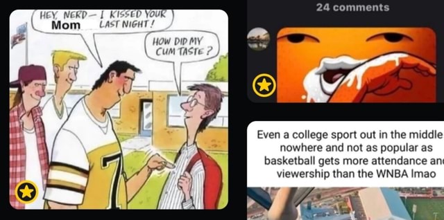 24 Comments Hey Nerd I Kissed Youk Mom Lastnight How Did My Cum Taste