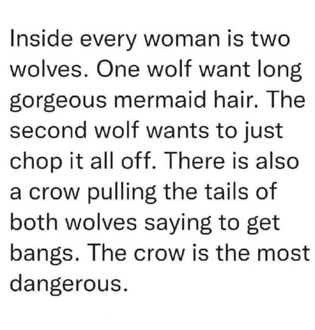 Inside every woman is two wolves. One wolf want long gorgeous mermaid hair. The second wolf ...