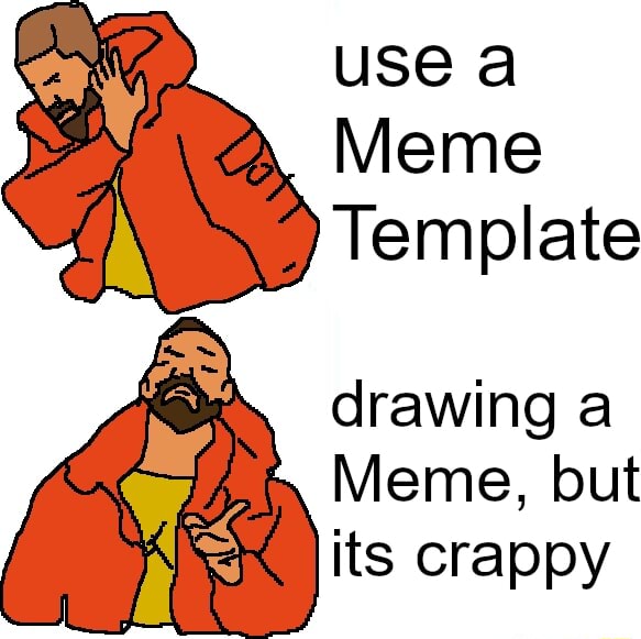 USE a Meme Template drawing a Meme, but ix its crappy - iFunny