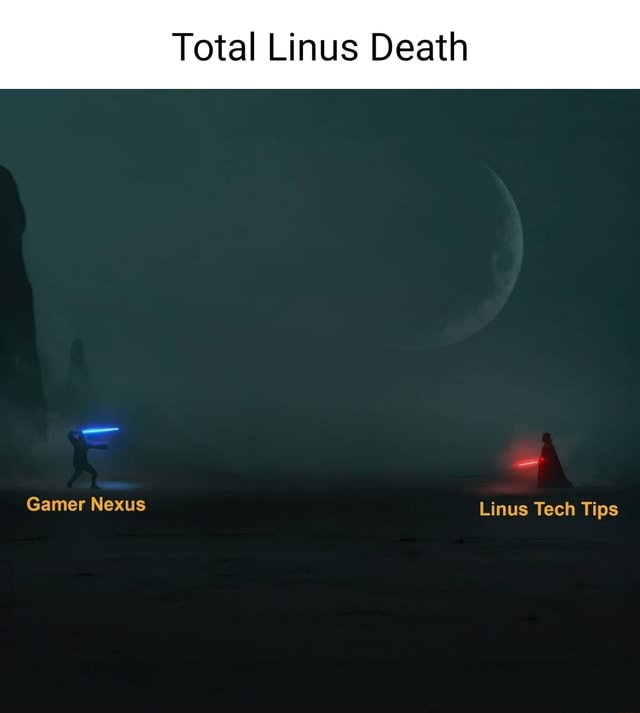 Total Linus Death Gamer Nexus Linus Tech Tips - iFunny