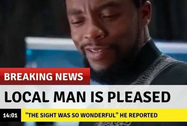 BREAKING NEWS LOCAL MAN IS PLEASED 16:01"THE SIGHT WAS SO WONDERFUL" HE ...