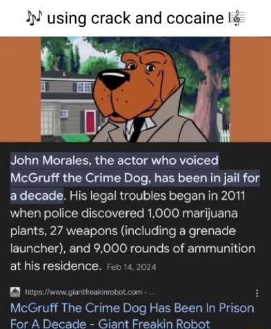 Using crack and cocaine HE John Morales, the actor who voiced McGruff the Crime Dog, has been in ...