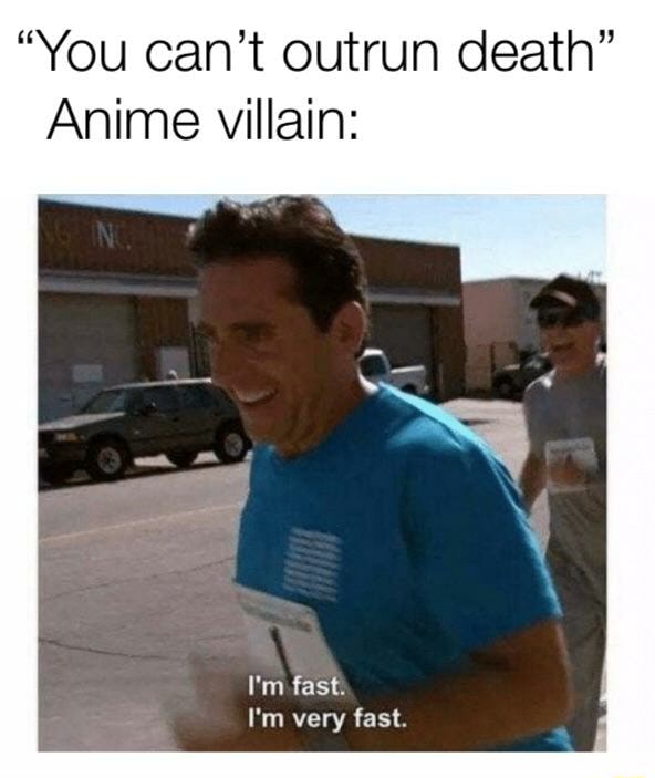 “You can’t outrun death” Anime villain: - iFunny