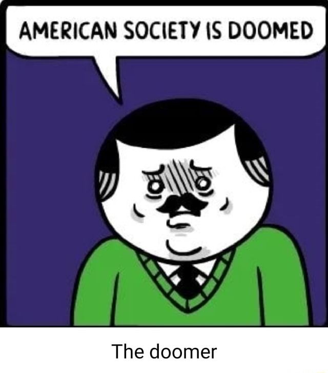 AMERICAN SOCIETY DOOMED The doomer - iFunny