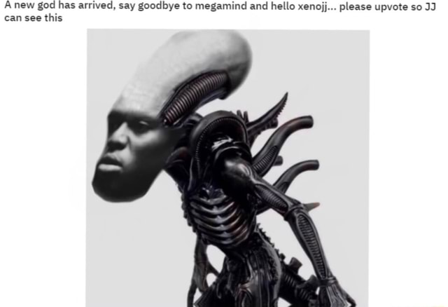 A new god has arrived, say goodbye to megamind and hello xenojj ...