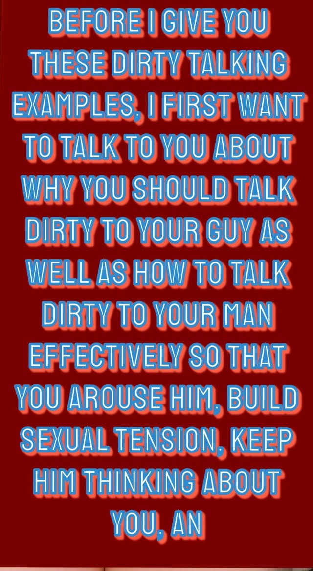BEFORE I GIVE YOU THESE DIRTY TALKING EXAMPLES, I FIRST WANT TO TALK TO YOU ABOUT WHY YOU SHOULD ...