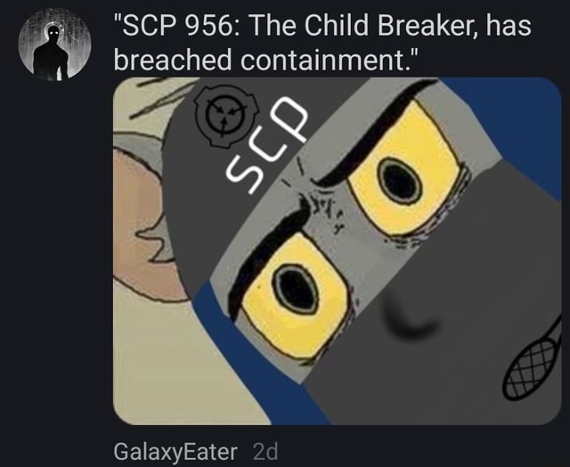 "SCP 956: The Child Breaker, has breached containment." GalaxyEater ...