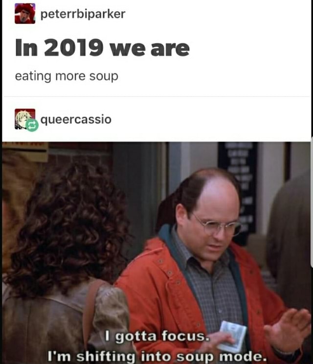 I peterrbiparker In 2019 we are eating more soup I gotta focus. * I'm ...