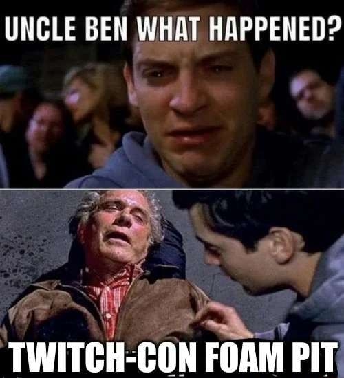 UNCLE BEN WHAT HAPPENED? \ii ee TWITCH-CON FOAM PIT. - iFunny