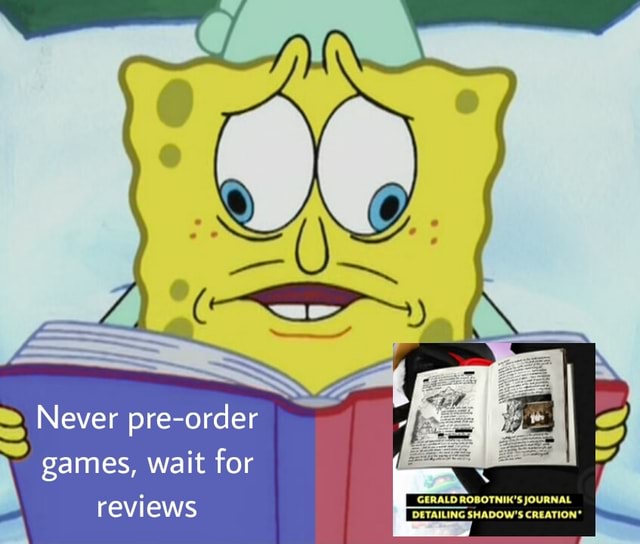 Never pre-order games, wait for GERALD ROBOTNIK'S JOURNAL reviews ...