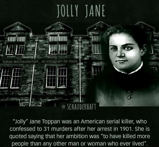 "Jolly" Jane Toppan was an American serial killer, who confessed to 31 ...