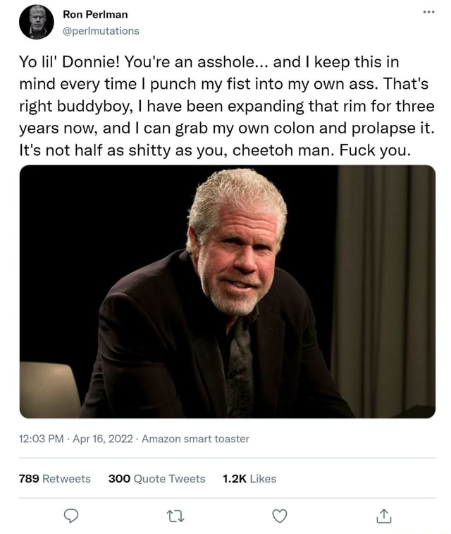 Ron Perlman Yo [il' Donnie! You're an asshole... and I keep this in ...