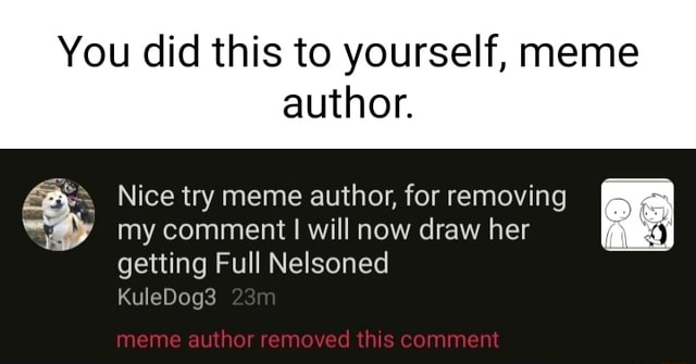 You did this to yourself, meme author. Nice try meme author, for ...