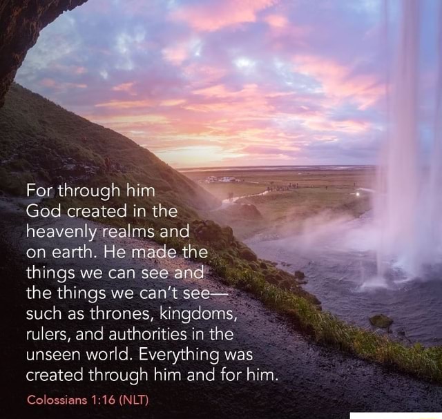 For through him God created in the heavenly realms and on earth. He ...