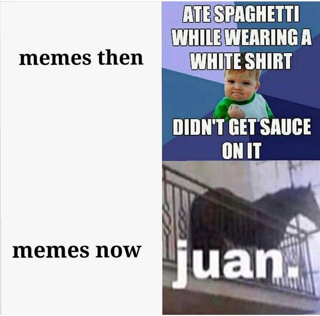 GHEE WHILEWEARING WHITE SHIRT memes then DIDN'T GET SAUCE memes now ...