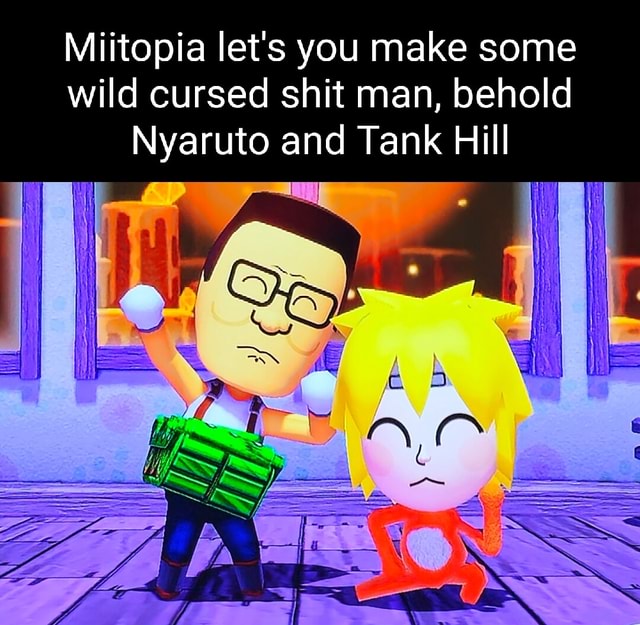 Miitopia let's you make some wild cursed shit man, behold Nyaruto and Tank Hill - iFunny