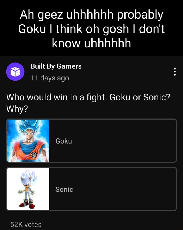 Ah geez uhhhhhh probably Goku I think oh gosh I don't know uhhhhhh ... Ah geez uhhhhhh probably Goku I think oh gosh I don't know uhhhhhh ...