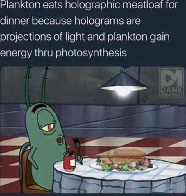 Plankton eats holographic meatloaf for dinner because holograms are ...