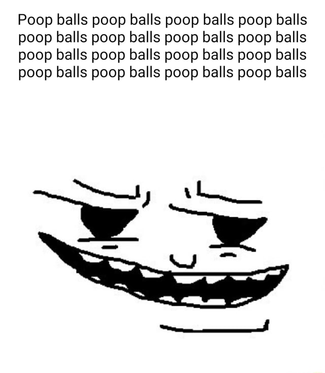 Poop balls poop balls poop balls poop balls poop balls poop balls poop ...