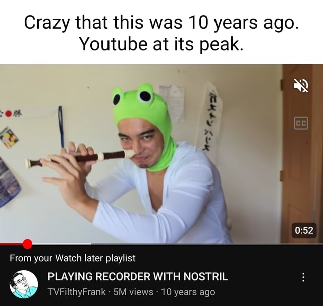 Crazy that this was 10 years ago. Youtube at its peak. From your Watch ...