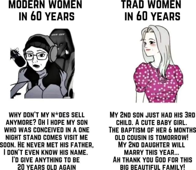 MODERN WOMEN TRAD WOMEN IN 60 YEARS IN 60 YEARS WHY DON'T MY N*DES SELL ...